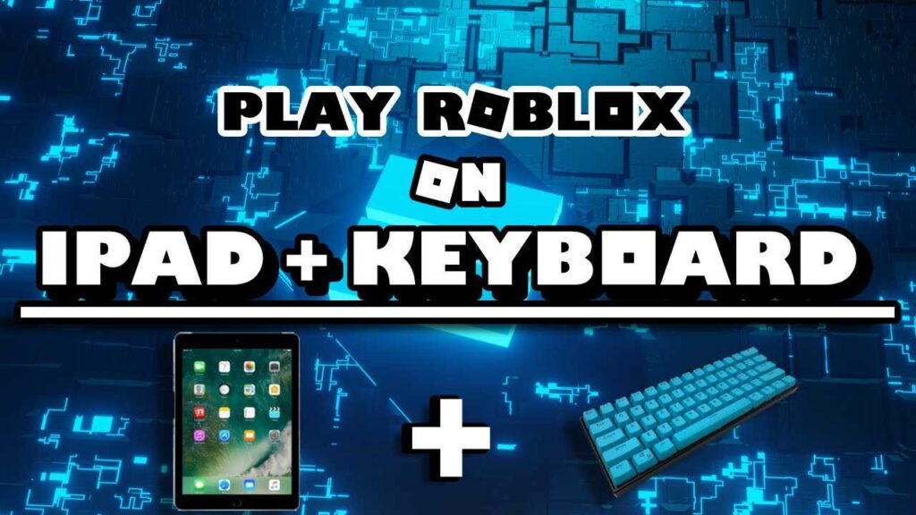 How To Use Keyboard For Roblox On Ipad: A Step-By-Step Guide - TechSynchron